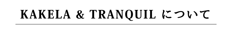 KAKELA & TRANQUIL ｜ バーニッシュカンパニーブログ